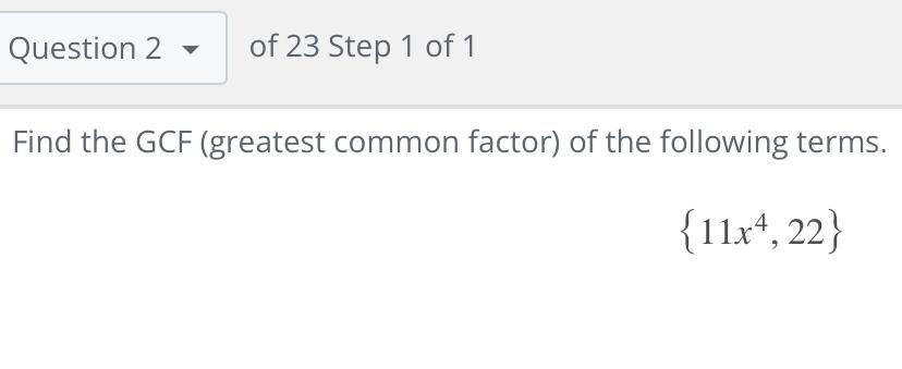 Solved of 23 Step 1 of 1 Find the GCF (greatest common | Chegg.com