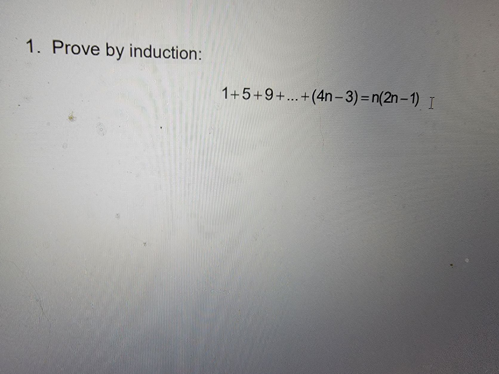 Solved 1. Prove by induction: 1+5+9+…+(4n−3)=n(2n−1) | Chegg.com