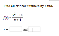 Solved Find all critical numbers by hand. f(x)=x+4x2−14 x= | Chegg.com