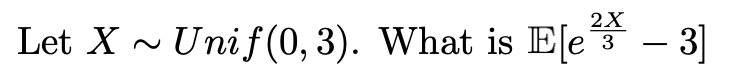 Solved Let X∼Unif(0,3). What is E[e32X−3] | Chegg.com