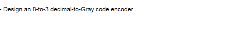Solved - Design an 8-to-3 decimal-to-Gray code encoder. | Chegg.com