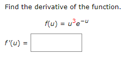 Solved Find the derivative of the function. f(u)=u3e−u | Chegg.com
