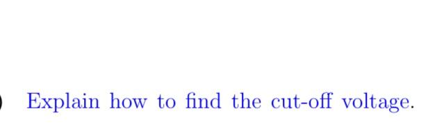 Solved Explain how to find the cut-off voltage. | Chegg.com