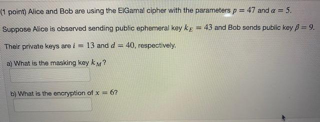 Solved (1 point) Alice and Bob are using the ElGamal cipher | Chegg.com