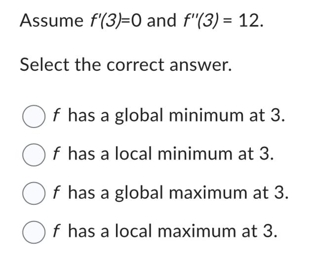Solved Assume f′(3)=0 and f′′(3)=12 Select the correct | Chegg.com Solved Assume f′(3)=0 and f′′(3)=12 Select the correct | Chegg.com