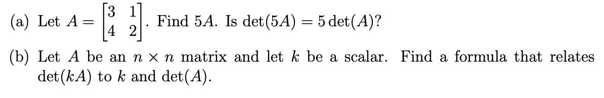 Solved = [3 1 (a) Let A Find 5A. Is det(5A) = 5 det(A)? 4 2 | Chegg.com