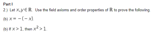 Solved Part 1 2.) Let X,YER. Use the field axioms and order | Chegg.com