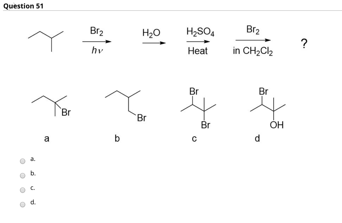 Solved Question 51 Br2 H2O H2SO4 Br2 ? hv Heat in CH2Cl2 Br | Chegg.com
