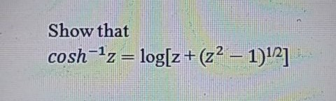 Solved Show that cosh-?z = log[z+(z2 – 1)12] | Chegg.com | Chegg.com
