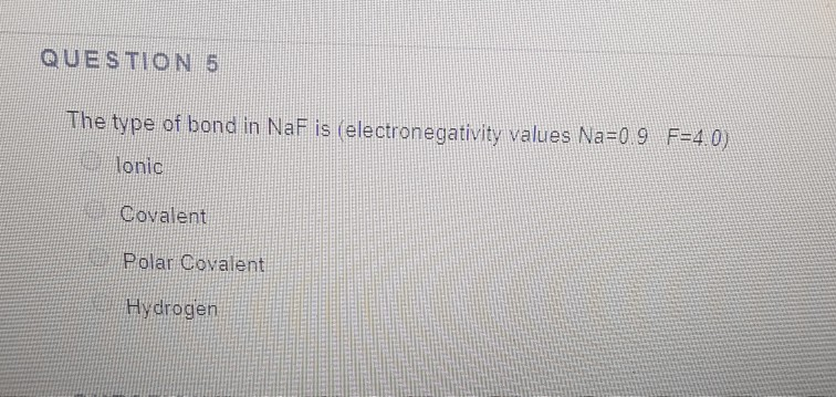 Solved QUESTION 5 F-40) The type of bond in NaF is | Chegg.com