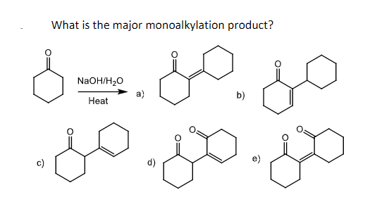 Solved What is the major monoalkylation product? NaOH/H2O b) | Chegg.com
