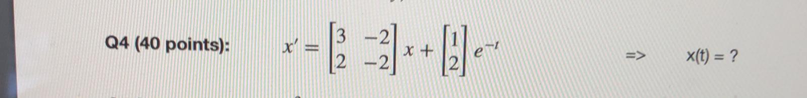 Solved Q4 (40 points): X' 3 -2 x + -2 X(t) = ? | Chegg.com