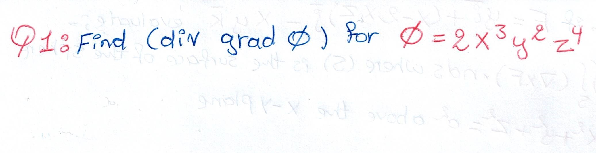 Solved Q1: Find (div grad ϕ) for ϕ=2x3y2z4 | Chegg.com