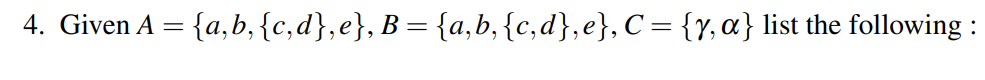 Solved 4. Given A={a,b,{c,d},e},B={a,b,{c,d},e},C={γ,α} list | Chegg.com