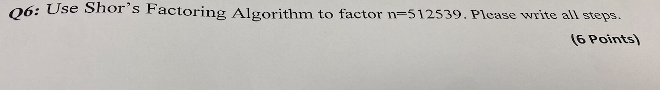 Solved Q6: Use Shor's Factoring Algorithm to factor | Chegg.com