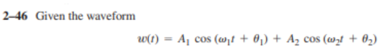 Solved 2-46 Given the waveform w(t) = A, cos (Wit + 8) + A, | Chegg.com