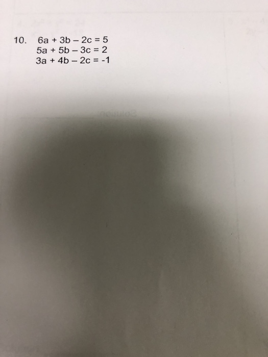 Solved 6a + 3b-2c = 5 5a + 5b-3c = 2 3a + 4b-2c =-1 10. | Chegg.com