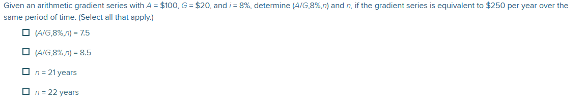 Solved Given an arithmetic gradient series with A = $100, G | Chegg.com