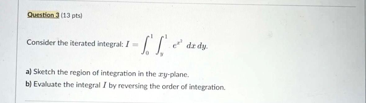 Solved Consider the iterated integral: I=∫01∫y1ex2dxdy a) | Chegg.com