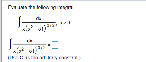 Solved Evaluate the following integral. dx I, X>9 xx2 - | Chegg.com