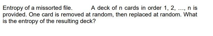 Solved Entropy of a missorted file. A deck of n cards in | Chegg.com