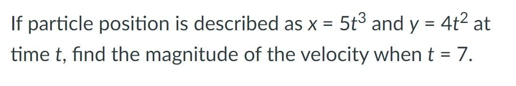Solved If particle position is described as x=5t3 and y=4t2 | Chegg.com