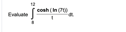 Solved Evaluate ∫812cosh(ln(7t))tdt. | Chegg.com