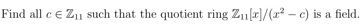 Solved Find all c E Z11 such that the quotient ring | Chegg.com