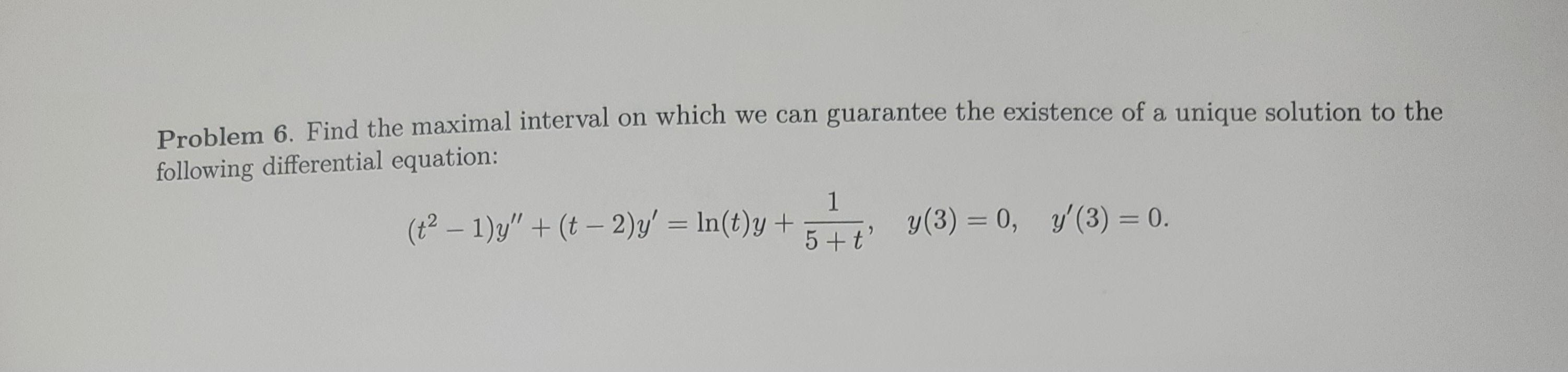Solved Problem 6. Find the maximal interval on which we can | Chegg.com