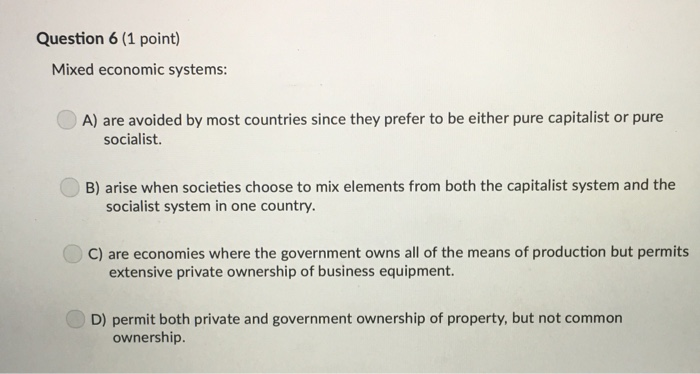 Solved Question 6 (1 point) Mixed economic systems: A) are | Chegg.com