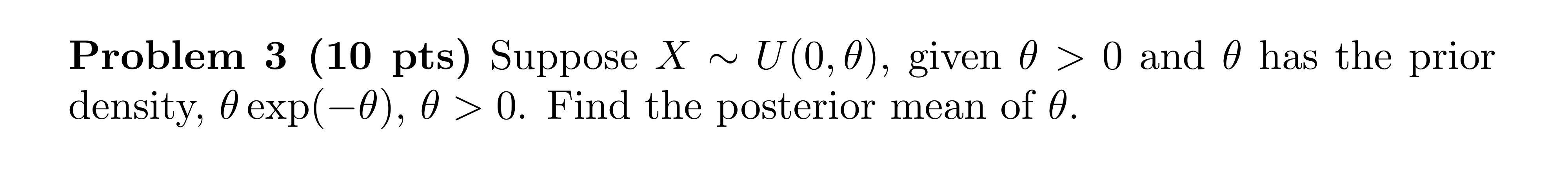 Solved Problem 3(10 pts ) Suppose X∼U(0,θ), given θ>0 and θ | Chegg.com