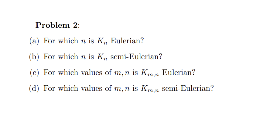 Solved Problem 2:(a) ﻿For which n ﻿is Kn ﻿Eulerian?(b) ﻿For | Chegg.com