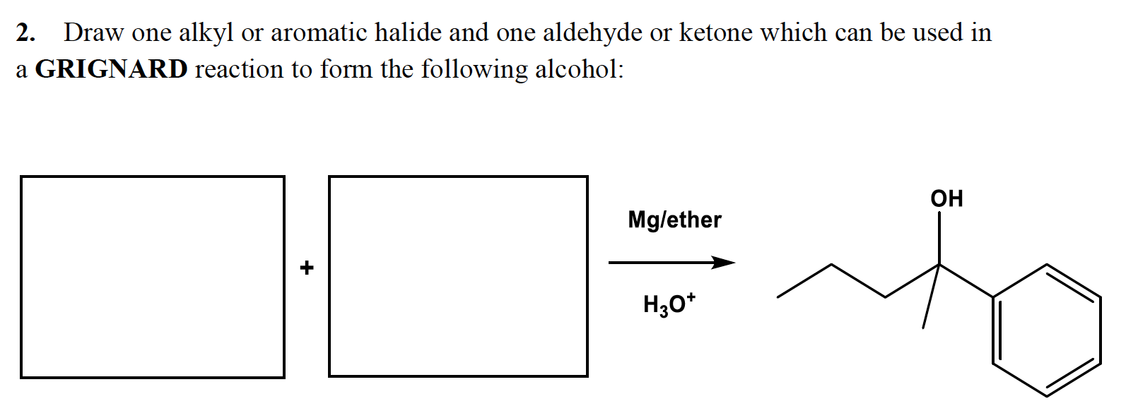 Solved 2. Draw one alkyl or aromatic halide and one aldehyde | Chegg.com