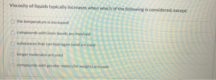 Solved Viscosity of liquids typically increases when which | Chegg.com