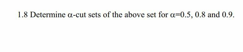 Solved 1.8 Determine a-cut sets of the above set for a=0.5, | Chegg.com