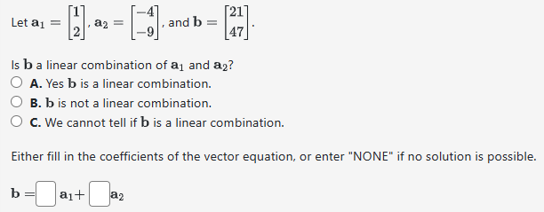 Solved Let a1=[12], a2=[−4−9], and b=[2147]. Is b a linear | Chegg.com