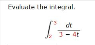 Solved Evaluate the integral.∫23dt3-4t | Chegg.com