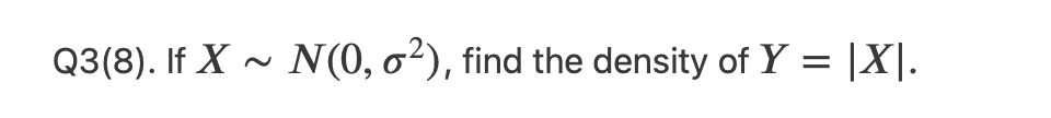 Solved Q3(8). If X∼N(0,σ2), find the density of Y=∣X∣. | Chegg.com