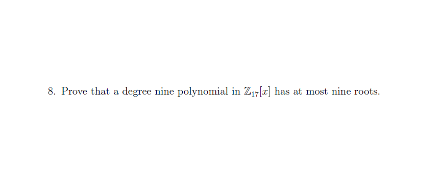 Solved 8. Prove that a degree nine polynomial in Z17[2] has | Chegg.com