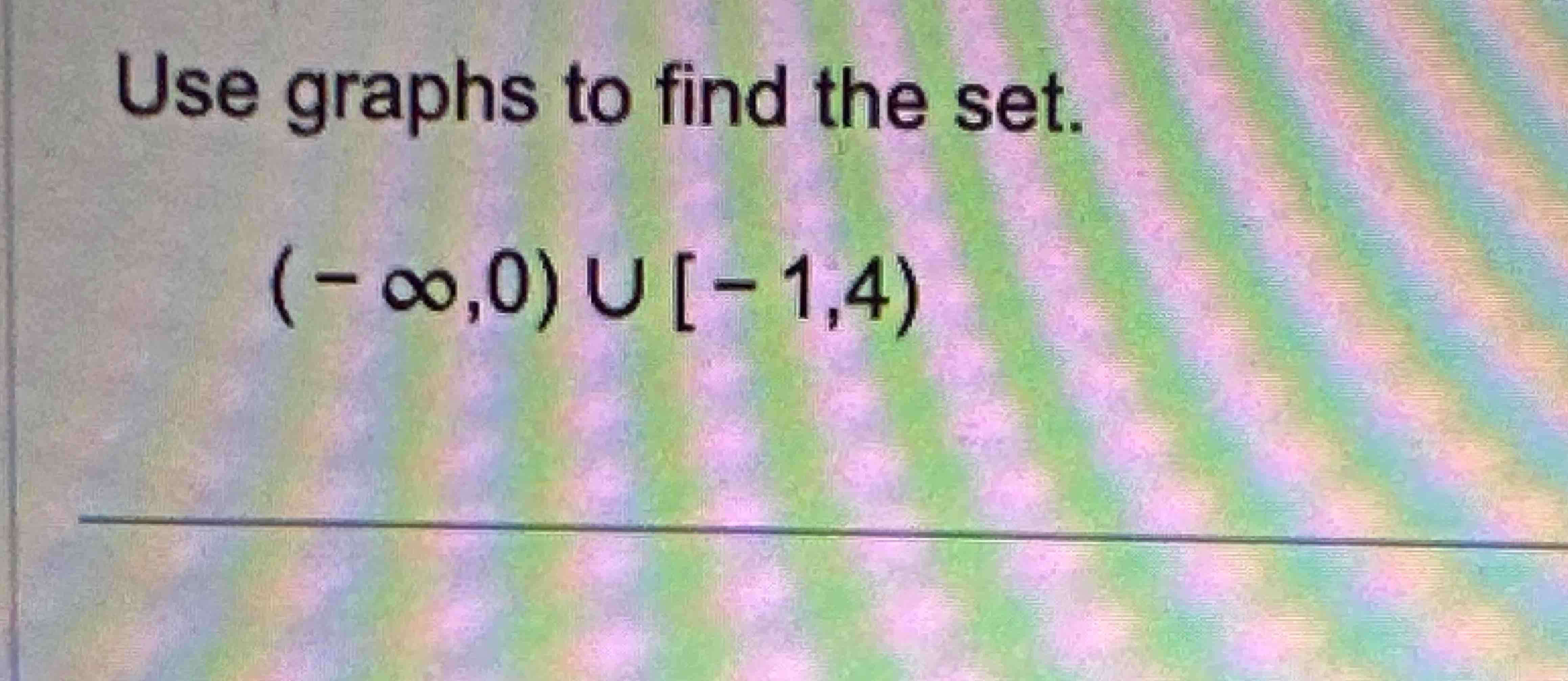Solved Use graphs to find the set.(-∞,0)∪[-1,4) | Chegg.com