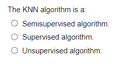 Solved The KNN algorithm is a: Semisupervised algorithm. | Chegg.com