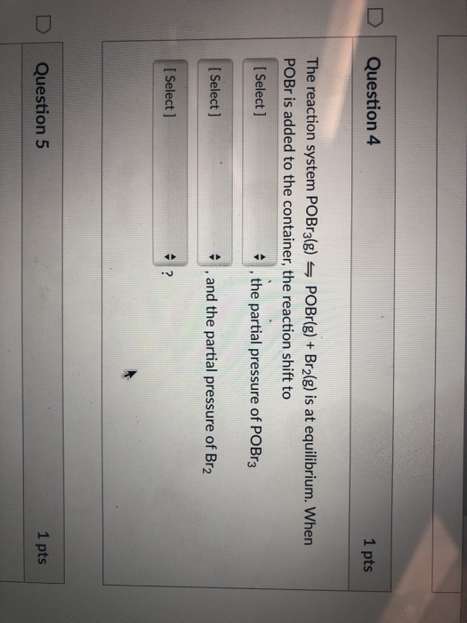 Solved Question 4 1 pts The reaction system POBr3(g) 늑 | Chegg.com