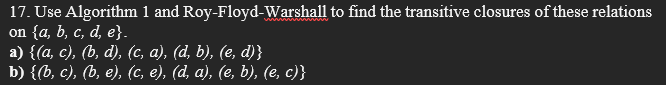 Solved 17. Use Algorithm 1 and Roy-Floyd-Warshall to find | Chegg.com