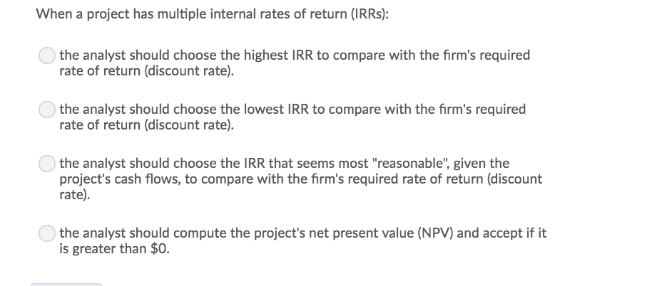 Solved When a project has multiple internal rates of return | Chegg.com