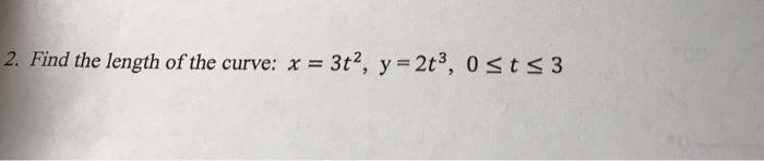 Solved Find the length of the curve: x = 3t^2, y = 2t^3, 0 | Chegg.com