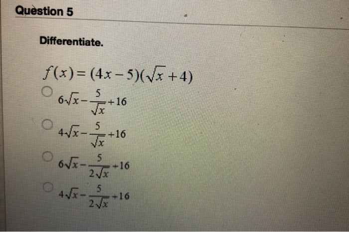 Solved Question 5 Differentiate. f(x) = (4x-5)( +4) x+ 16 6 | Chegg.com