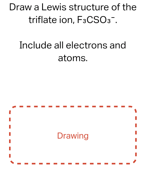 Solved Draw a Lewis structure of the triflate ion, F3CSO3−. | Chegg.com