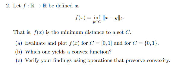 Solved 2. Let f:R→R be defined as f(x)=infy∈C∥x−y∥2. That | Chegg.com