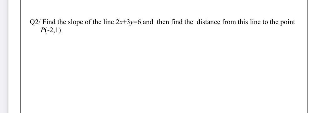 Solved Q2/ Find the slope of the line 2x+3y=6 and then find | Chegg.com