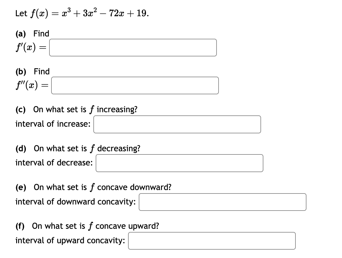Solved Let f(x)=x3+3x2−72x+19 (a) Find f′(x)= (b) Find | Chegg.com Solved Let f(x)=x3+3x2−72x+19 (a) Find f′(x)= (b) Find | Chegg.com